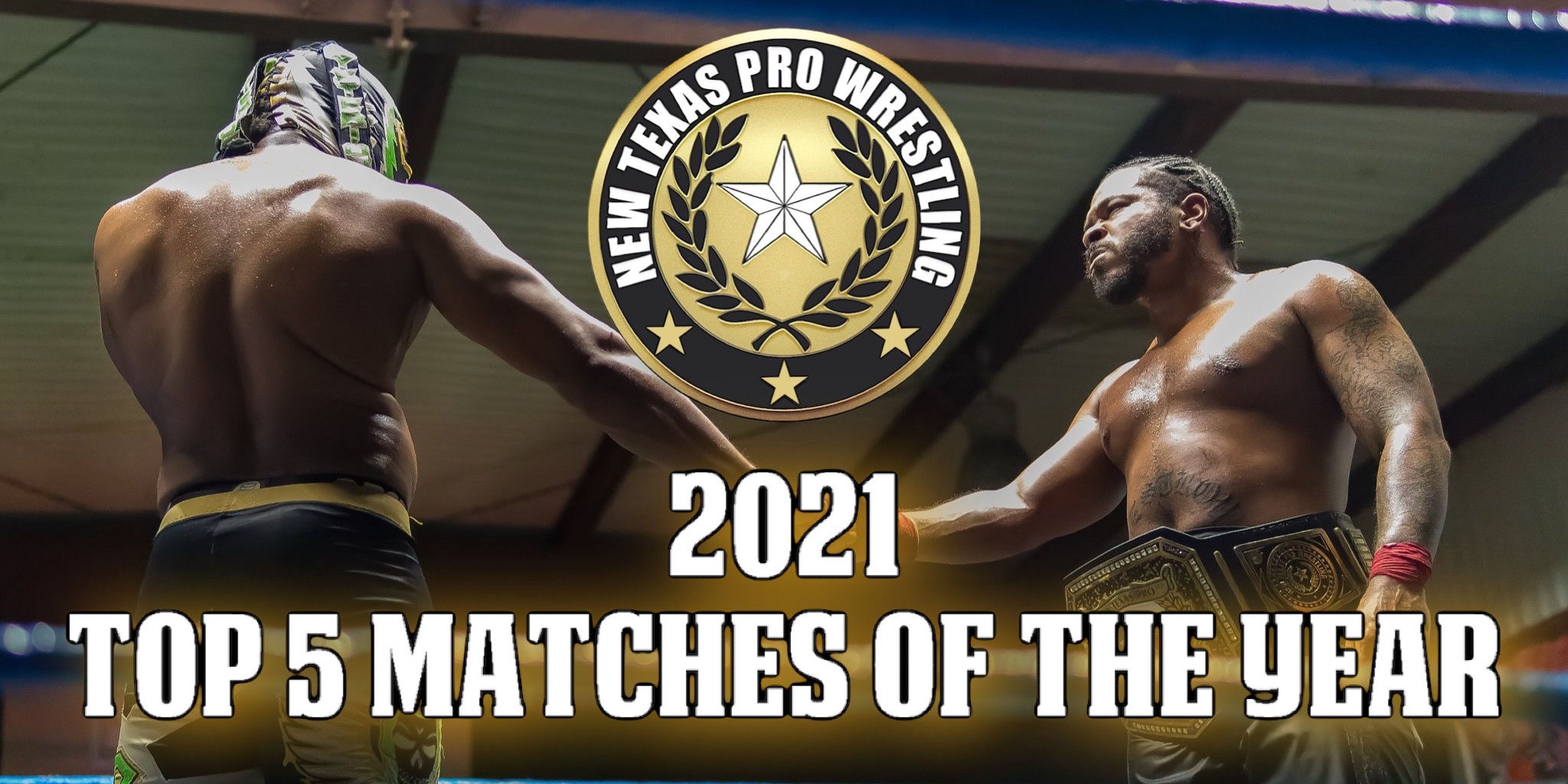 Top 5 Matches at New Texas Pro Wrestling in 2021 – New Texas Pro Wrestling
